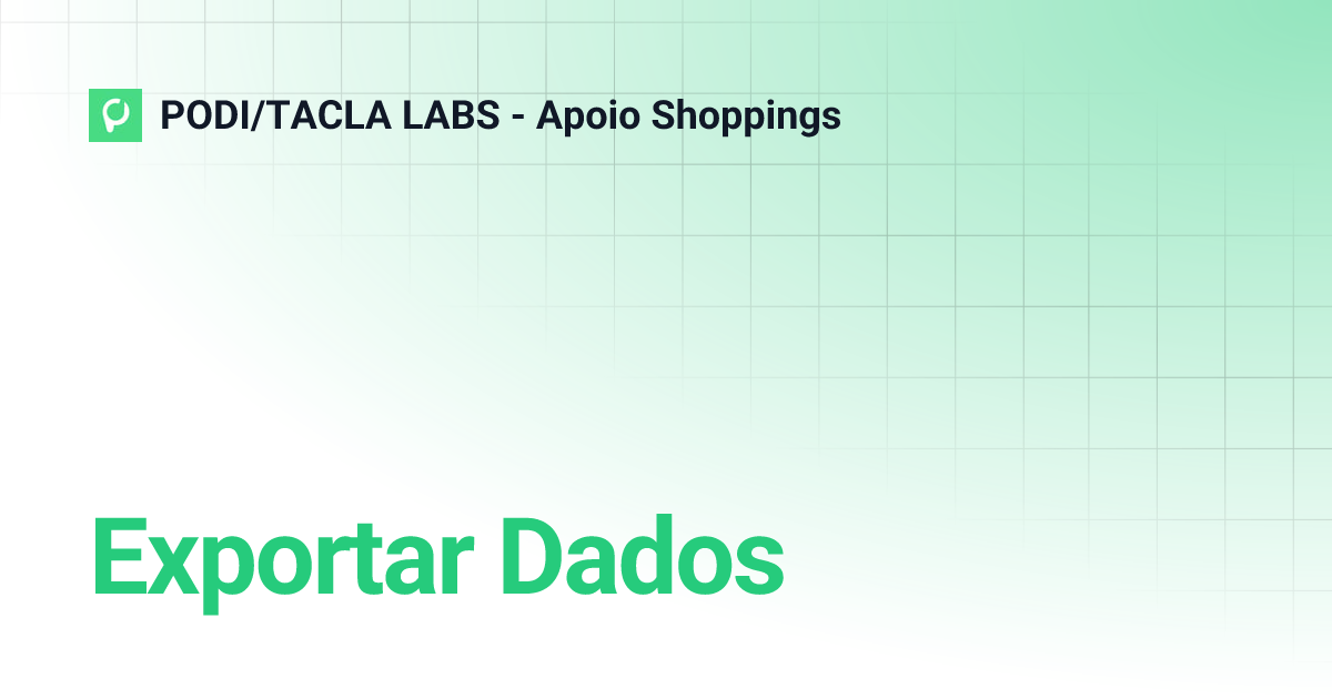 Exportar Dados | PODI/TACLA LABS - Apoio Shoppings